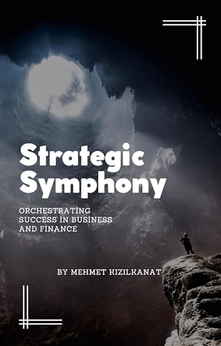 Strategic Symphony: Orchestrating Success in Business and Finance by ...