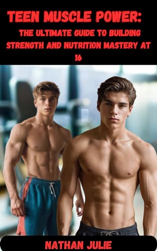 Teen Muscle Power: The Ultimate Guide to Building Strength and ...