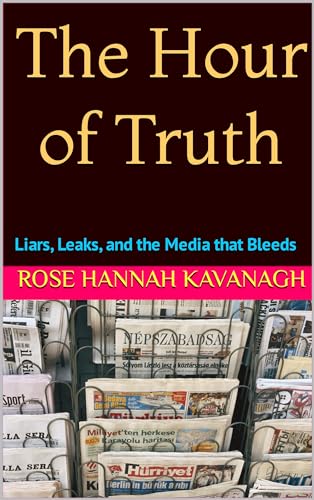 The Hour of Truth: Liars, Leaks, and the Media that Bleeds by Rose ...