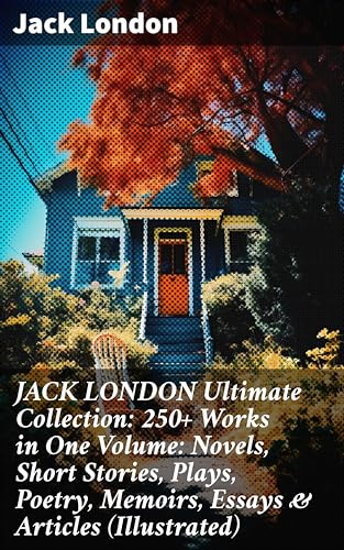 JACK LONDON Ultimate Collection: 250+ Works in One Volume: Novels ...