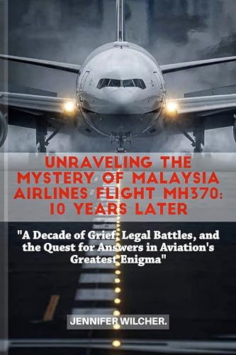 UNRAVELLING THE MYSTERY OF MALAYSIA AIRLINES FLIGHT MH370: 10 YEARS ...