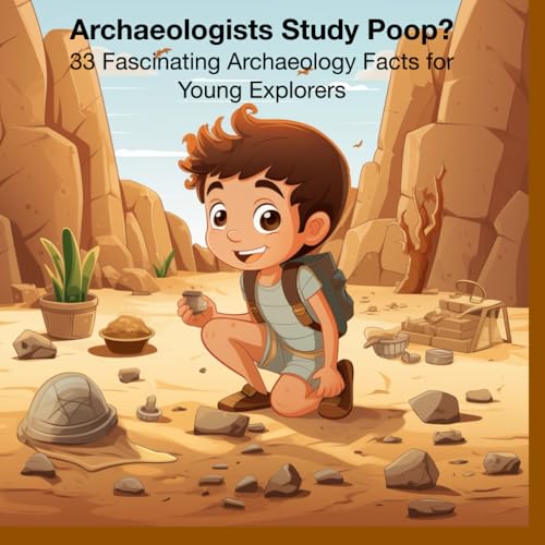 Archaeologists Study Poop? 33 Fascinating Archaeology Facts for Young ...