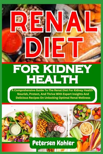 RENAL DIET FOR KIDNEY HEALTH: A Comprehensive Guide To The Renal Diet For Kidney Health ...