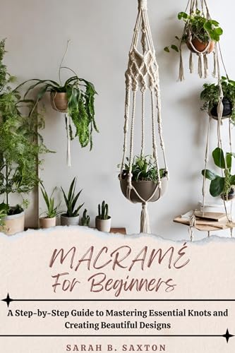MACRAMÉ FOR BEGINNERS : A Step-by-Step Guide to Mastering Essential ...