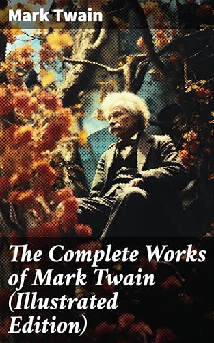 The Complete Works of Mark Twain (Illustrated Edition): Masterpieces of ...