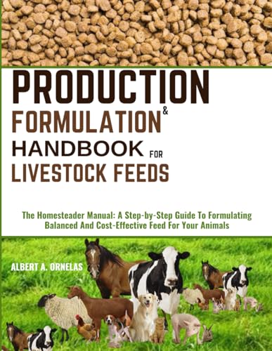 PRODUCTION AND FORMULATION HANDBOOK FOR LIVESTOCK FEEDS: The ...