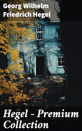 Hegel - Premium Collection: The Science of Logic, The Philosophy of ...