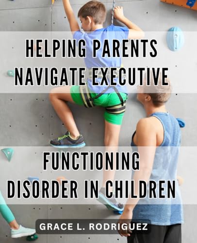 Helping Parents Navigate Executive Functioning Disorder in Children ...