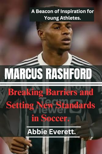 MARCUS RASHFORD: Breaking Barriers and Setting New Standards in Soccer ...
