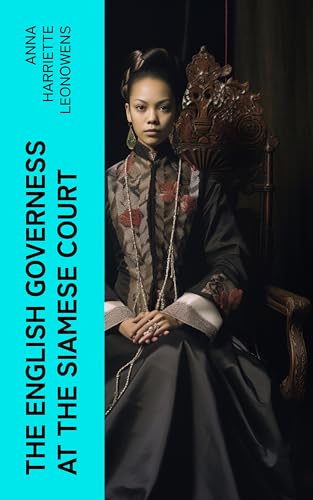 The English Governess at the Siamese Court: Being Recollections of Six ...