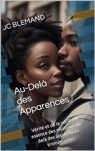 Au-Delà des Apparences: Vérité et de la véritable essence des relations au-delà des apparences ...