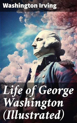 Life of George Washington (Illustrated): Biography of the First ...