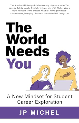 The World Needs You: A New Mindset for Student Career Exploration by J ...