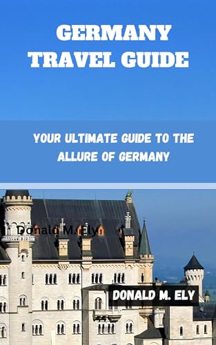 GERMANY TRAVEL GUIDE: Your Ultimate Guide to the Allure of Germany by ...