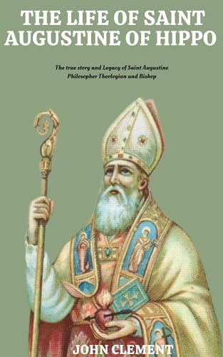 The life of Saint Augustine of Hippo : The true story and Legacy of ...