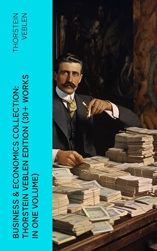 Business & Economics Collection: Thorstein Veblen Edition (30+ Works in ...