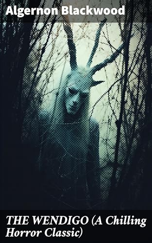 THE WENDIGO (A Chilling Horror Classic): A dark and thrilling story ...