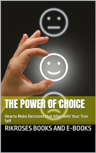 The Power of Choice: How to Make Decisions that Align with Your True ...