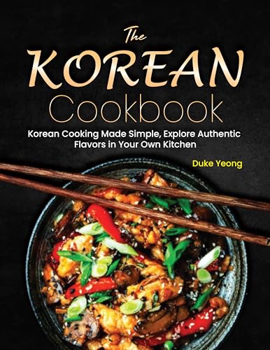The Korean Cookbook: Korean Cooking Made Simple, Explore Authentic ...