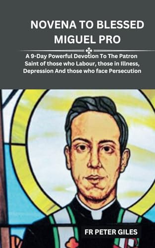 NOVENA TO BLESSED MIGUEL PRO: A 9-Day Powerful Devotion To The Patron ...