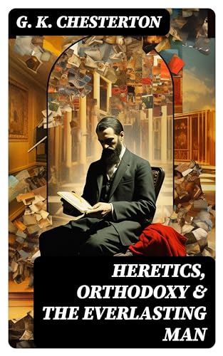 Heretics, Orthodoxy & The Everlasting Man: Chesterton's Works on ...
