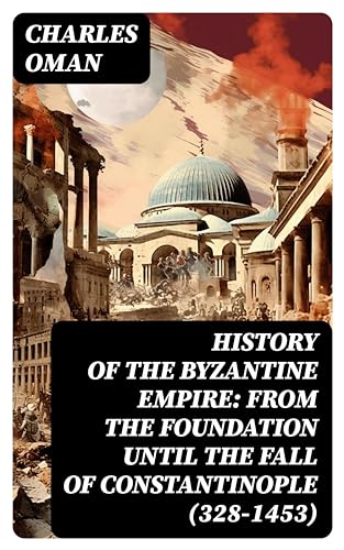 History of the Byzantine Empire: From the Foundation until the Fall of ...
