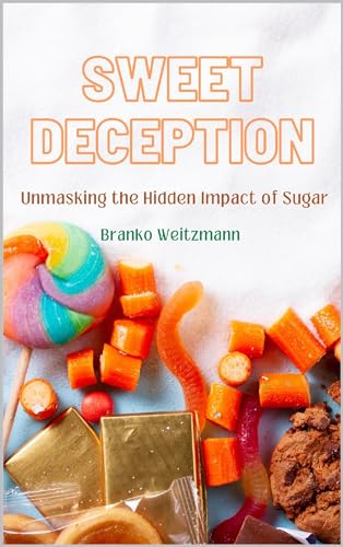 Sweet Deception: Unmasking the Hidden Impact of Sugar by Branko ...