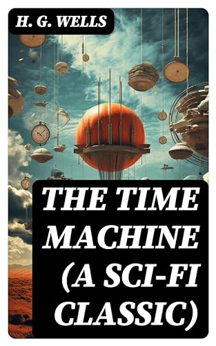 THE TIME MACHINE (A Sci-Fi Classic) by H. G. Wells | Goodreads