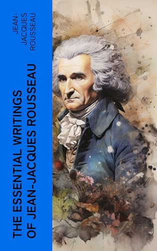 The Essential Writings of Jean-Jacques Rousseau: Emile, The Social ...