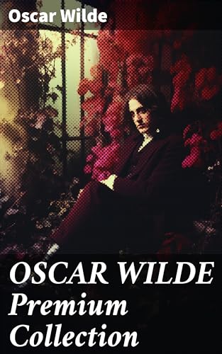 OSCAR WILDE Premium Collection: Complete Works: Plays, Novel, Poetry ...