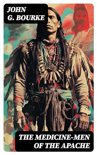 The Medicine-Men of the Apache: Illustrated Edition by John G. Bourke ...