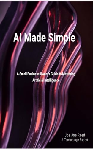 AI Made Simple: A Small Business Owner's Guide to Mastering Artificial Intelligence by Joe Joe ...
