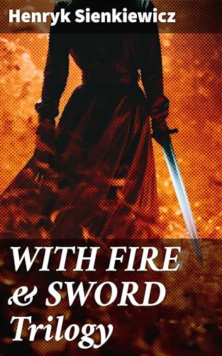 WITH FIRE & SWORD Trilogy: Historical Novels: With Fire and Sword, The ...