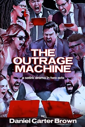 The Outrage Machine: a satiric drama in two acts by Daniel Carter Brown ...