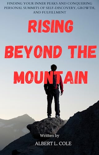 Rising Beyond the Mountain: Finding Your Inner Peaks and Conquering ...