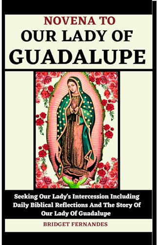 NOVENA TO OUR LADY OF GUADALUPE : Seeking Our Lady's Intercession ...