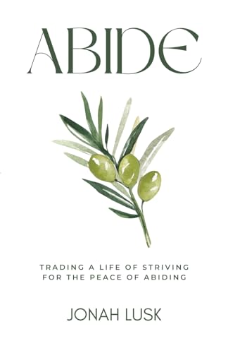 Abide: Trading a life of striving for the peace of abiding. by Jonah ...