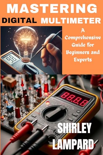 Mastering Digital Multimeter: A Comprehensive Guide for Beginners and Experts by SHIRLEY LAMPARD ...