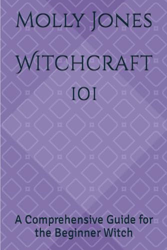 Witchcraft 101: A Comprehensive Guide for the Beginner Witch by Molly E ...