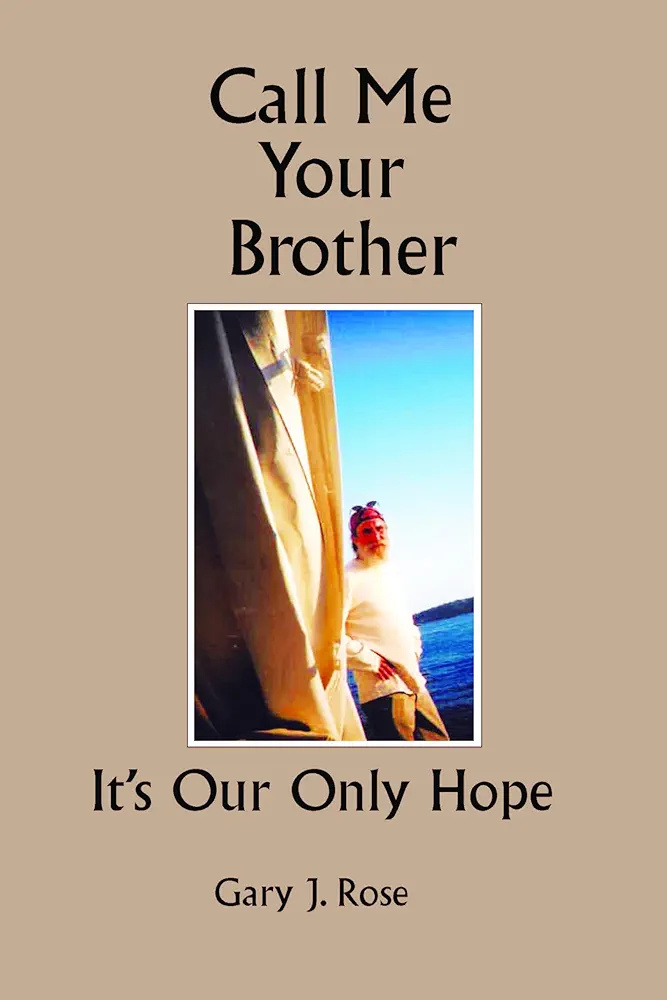 Call Me Your Brother: It's Our Only Hope by Gary J. Rose | Goodreads