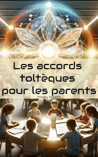 Éduquer en harmonie : Les accords toltèques pour les parents by Freddy ...