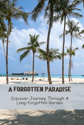 A Forgotten Paradise: Discover Journey Through A Long-Forgotten Garden by Dominique Mcferrin ...