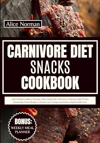 Carnivore Diet Snacks Cookbook: Your Ultimate Guide to Starting a Meat ...