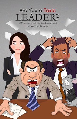 Are You a Toxic Leader?: 10 Questions to Help You Identify and Correct ...