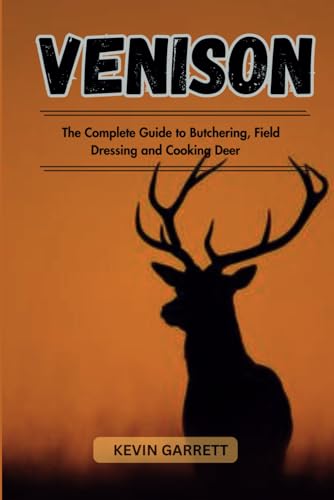 Venison: The Complete Guide to Butchering, Field Dressing and Cooking ...