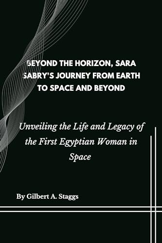 Beyond the Horizon, Sara Sabry's Journey from Earth to Space and Beyond : Unveiling the Life and ...