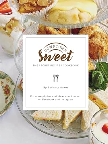 Downtown Sweet: The Secret Recipe's Cookbook by Bethany Oakes | Goodreads