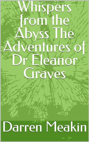 Whispers from the Abyss The Adventures of Dr Eleanor Graves by Darren Meakin | Goodreads
