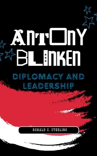 ANTONY BLINKEN: Diplomacy and Leadership by Ronald C. Sterling | Goodreads
