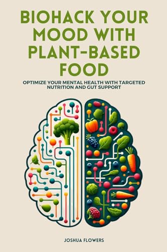 Biohack Your Mood with Plant-Based Food: Optimize Your Mental Health ...